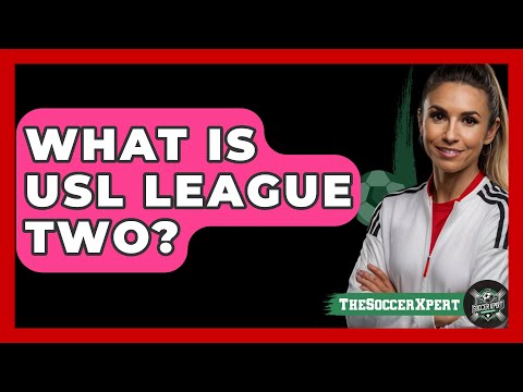 What Is USL League Two? - The Soccer Xpert