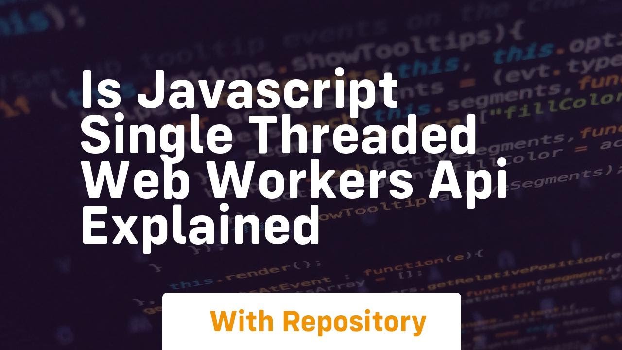 Is javascript single threaded web workers api explained