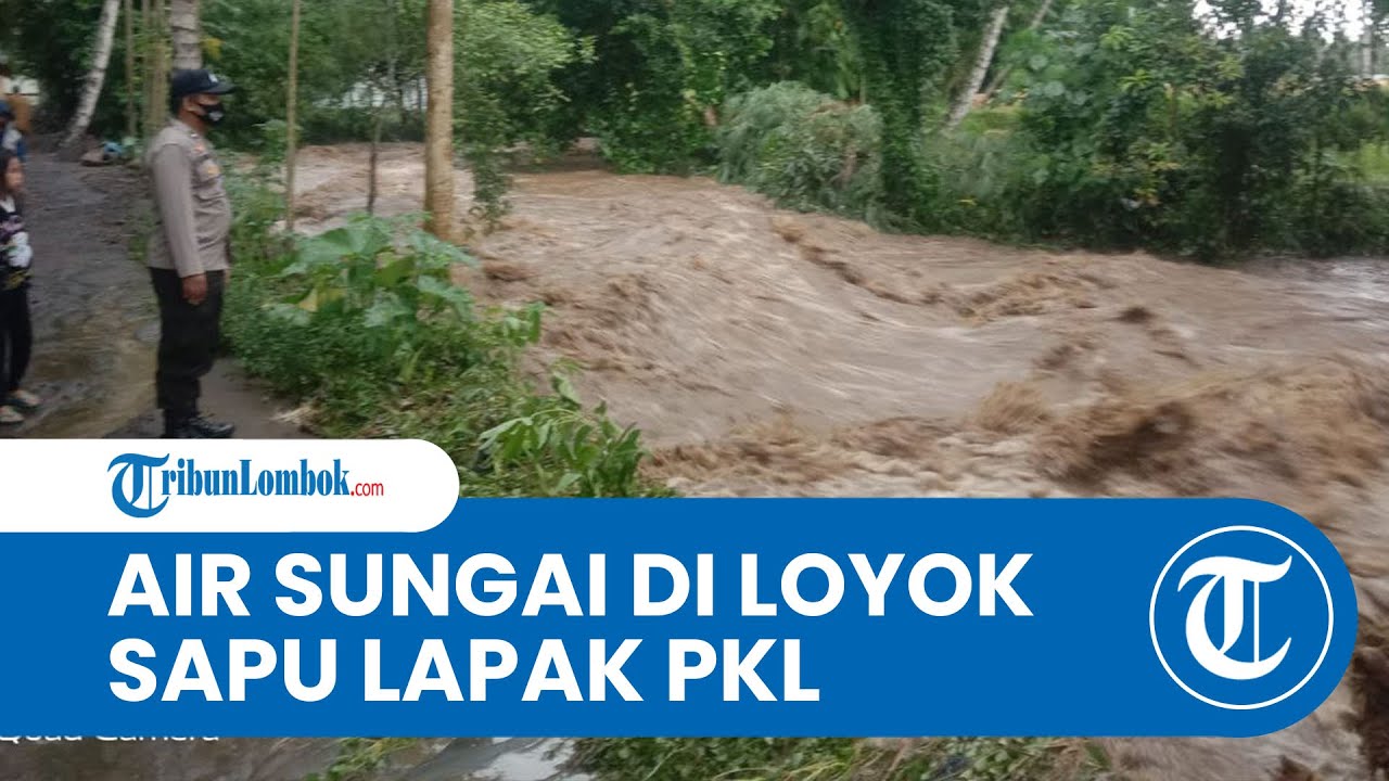 Air Sungai Desa Loyok Lombok Timur Meluap, Banjir Sapu Lapak PKL hingga ...