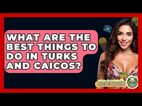 What Are The Best Things To Do In Turks And Caicos? - Beach Tour Guide