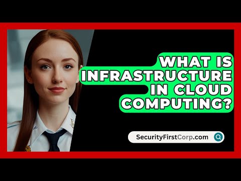 What Is Infrastructure In Cloud Computing? - SecurityFirstCorp.com