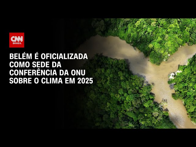 Belém é oficializada como sede da COP30 em 2025 | CNN Brasil