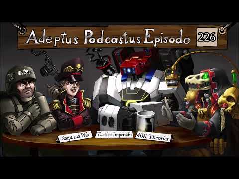 Adeptus Podcastus - A Warhammer 40,000 Podcast - Episode 226 Ft. Snipe & Wib