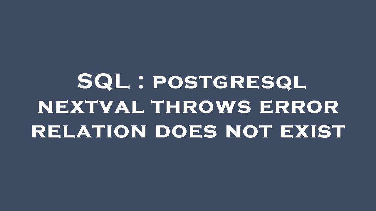 SQL : postgresql nextval throws error relation does not exist