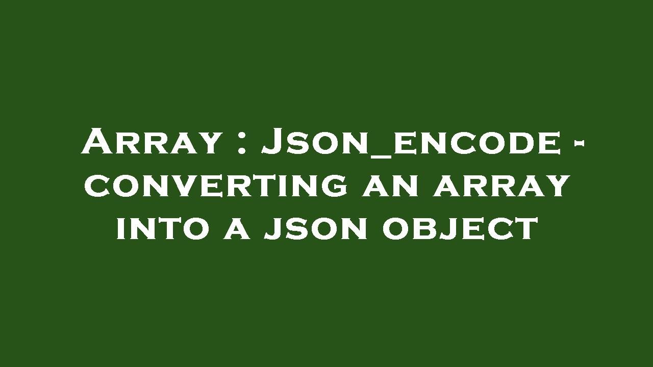 Array : Json_encode - converting an array into a json object