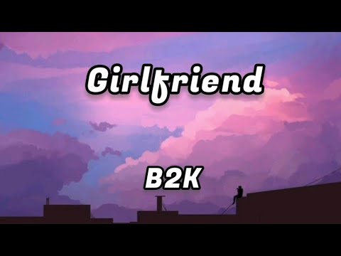 B2K - GIRLFRIEND (lyrics)