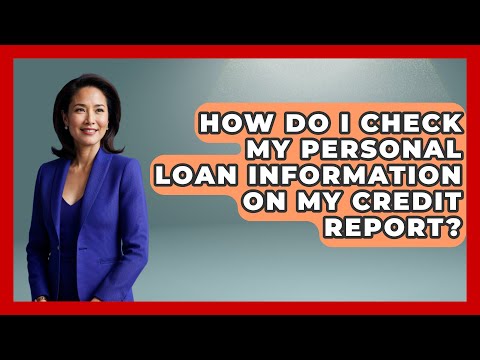 How Do I Check My Personal Loan Information On My Credit Report? - Crazy About Credit Cards