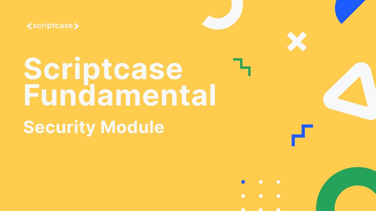 Scriptcase Fundamental Course - 12.1 Security Module