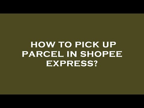 How to pick up parcel in shopee express?