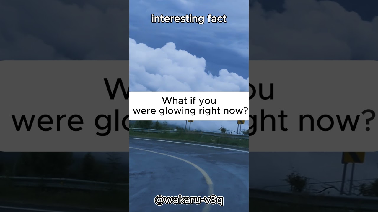 You Glow in the Dark (Sort of)
