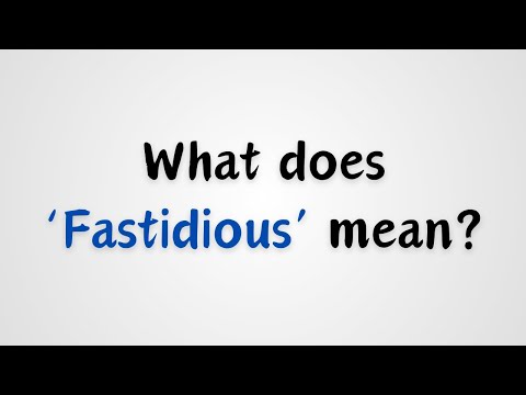 What does 'Fastidious' mean?