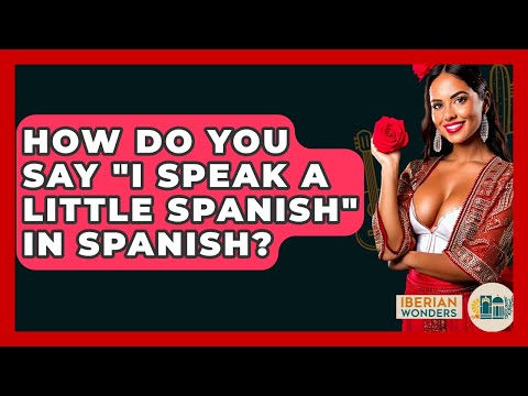 How Do You Say "I Speak A Little Spanish" In Spanish? - Iberian Wonders