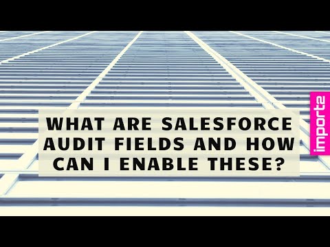 What are Salesforce Audit Fields and How Can I Enable These