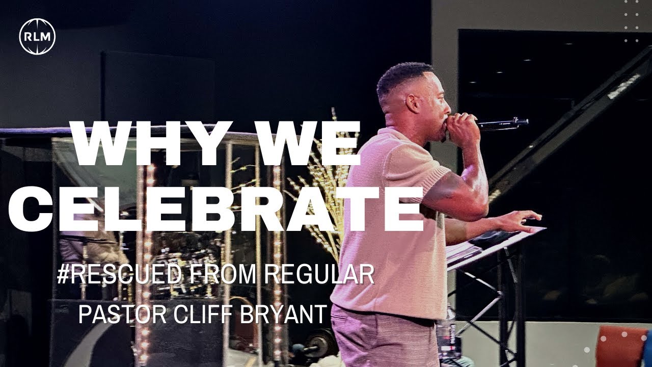 WHY WE CELEBRATE #RESCUED-FROM-REGULAR // PASTOR CLIFF BRYANT - Real ...