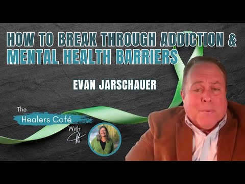 How to Break Through Addiction & Mental Health Barriers with Evan Jarschauer on The Healers Café