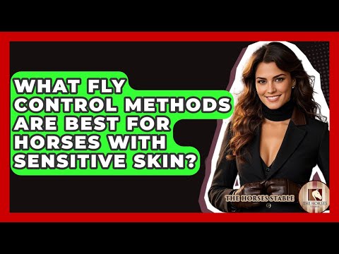 What Fly Control Methods Are Best For Horses With Sensitive Skin? - The Horses Stable
