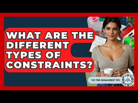 What Are The Different Types Of Constraints? - The Time Management Pro