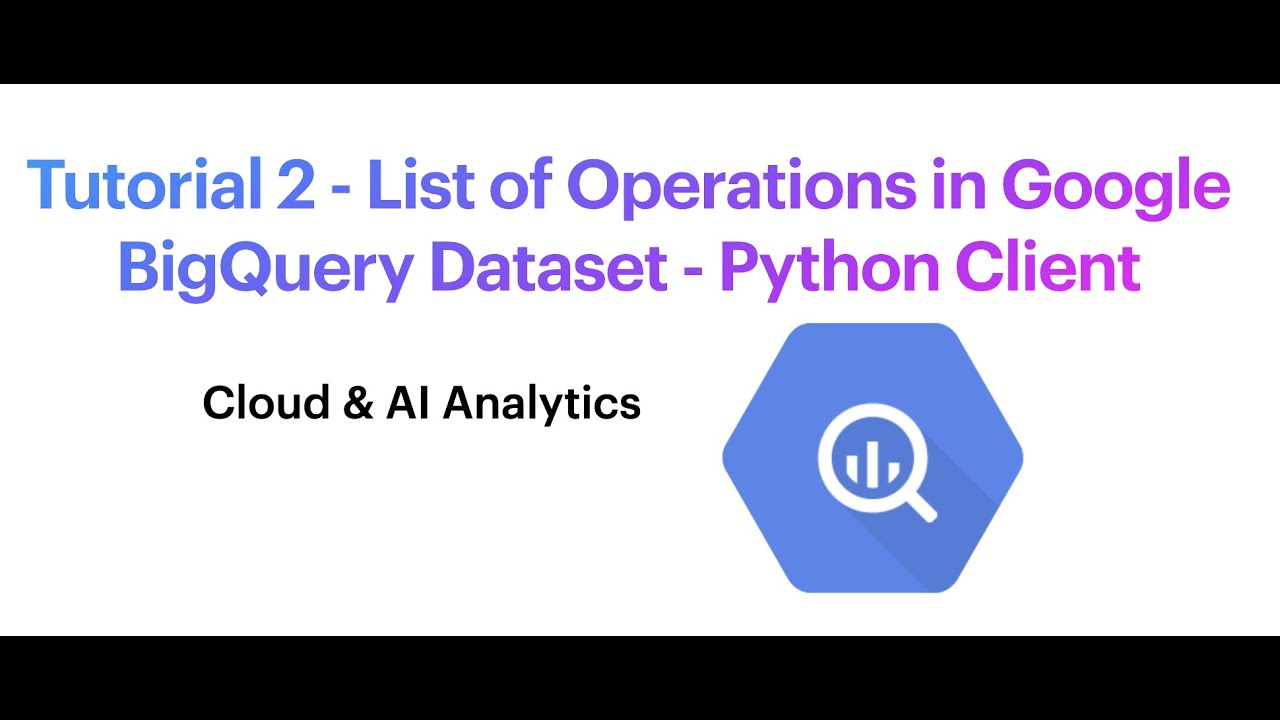 Tutorial 2 - List of Operations in Google BigQuery Dataset - Python Client