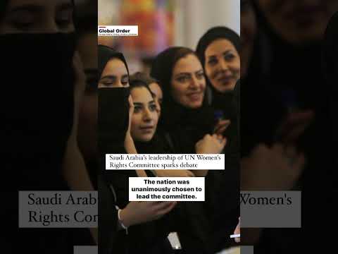 Saudi Arabia's leadership of UN Women's Rights Committee sparks debate