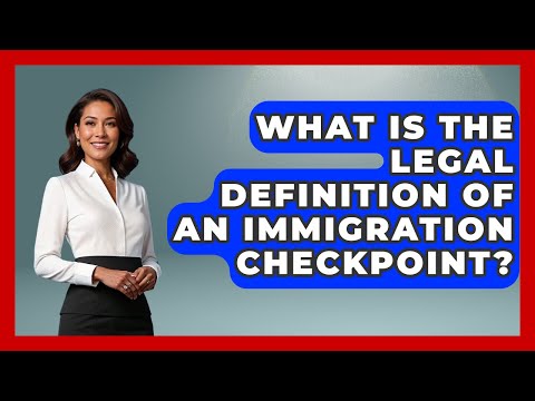 What Is The Legal Definition Of An Immigration Checkpoint? - US Citizenship Immigration Guide