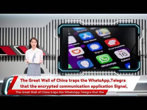 The Great Wall of China traps the WhatsApp,Telegra that the encrypted communication application Sig