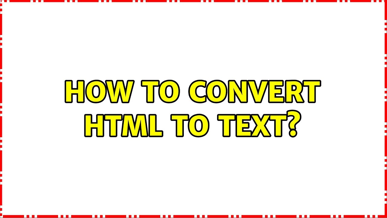 How to convert HTML to text? (2 Solutions!!)