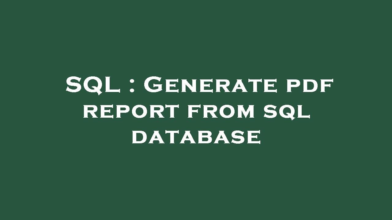 SQL : Generate pdf report from sql database