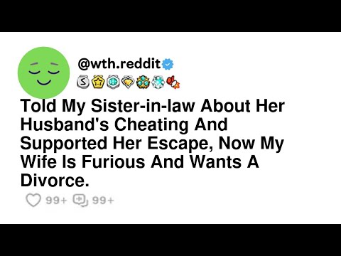 Told My Sister-in-law About Her Husband's Cheating And Supported Her Escape, Now My Wife Is Furio...