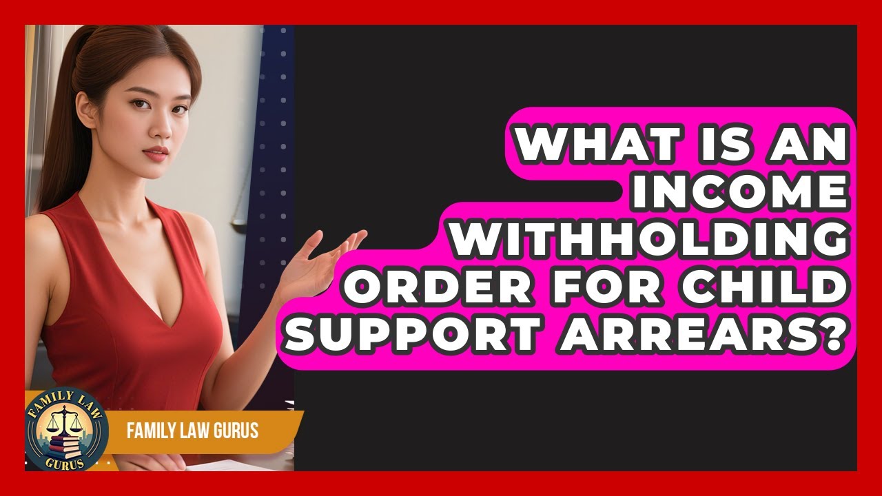 What Is An Income Withholding Order For Child Support Arrears? - Family Law Gurus