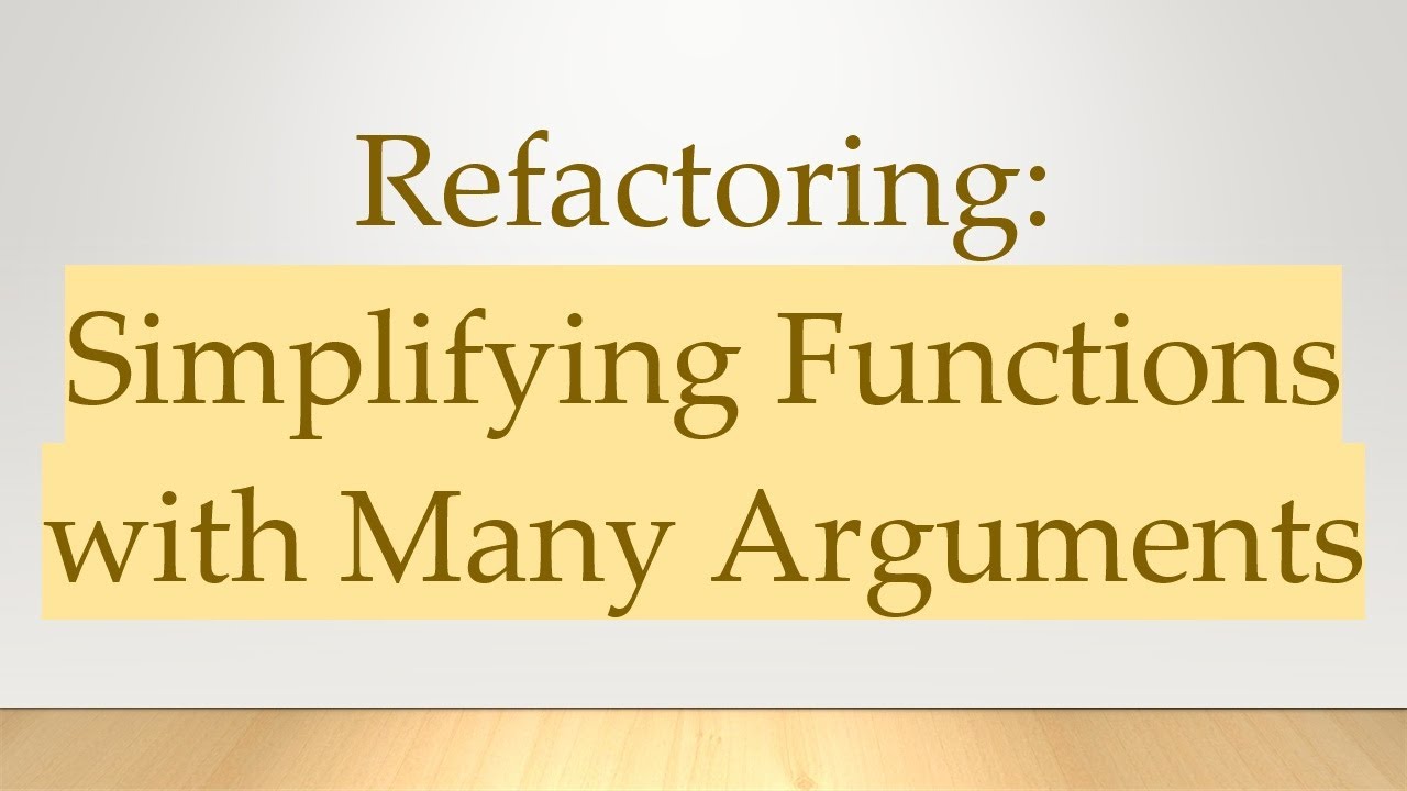 Refactoring: Simplifying Functions with Many Arguments