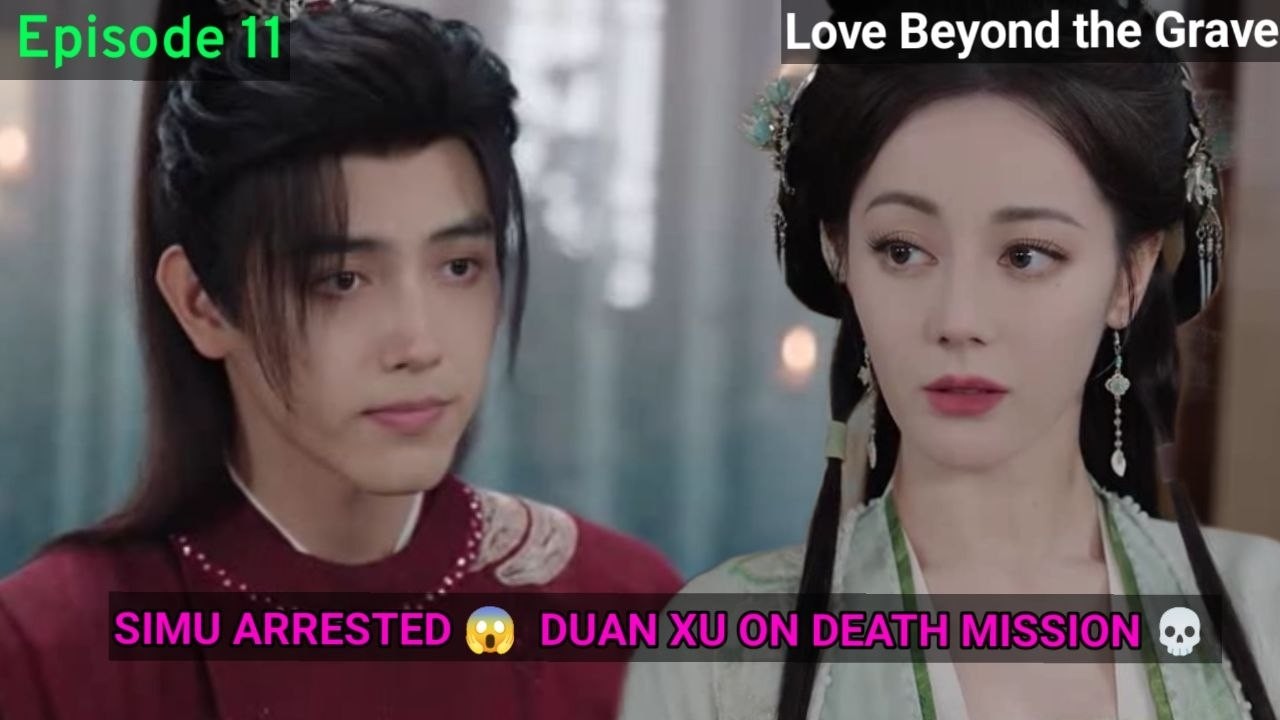 Simu Arrested 😱 Duan Xu On Suicide Mission! Love Beyond The Grave Episode 11 Explained/Recap