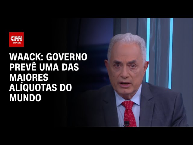Waack: Governo prevê uma das maiores alíquotas do mundo | CNN Brasil