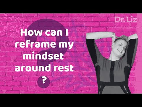 How Can I Reframe My Mindset Around Rest? - Dr. Liz