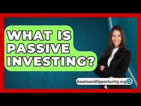 What Is Passive Investing? - AssetsandOpportunity.org