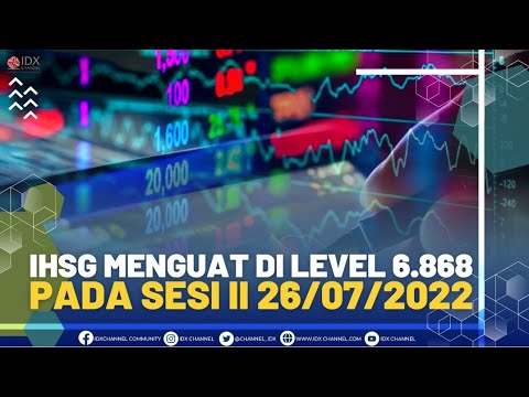 IHSG Menguat di Level 6.868, Pada Sesi II 26/07/2022 | 2ND SESSION CLOSING 26/07/2022