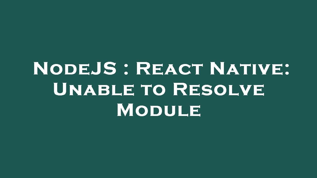 NodeJS : React Native: Unable to Resolve Module