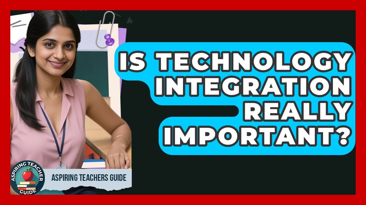 Is Technology Integration Really Important? - Aspiring Teacher Guide