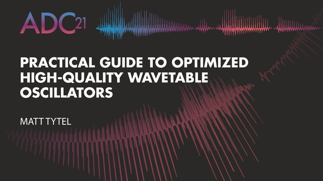 Practical Guide to Optimized High-Quality Wavetable Oscillators - Matt Tytel - ADC21
