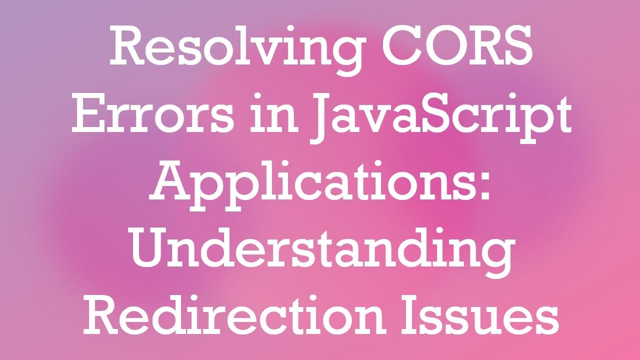 Resolving CORS Errors in JavaScript Applications: Understanding Redirection Issues