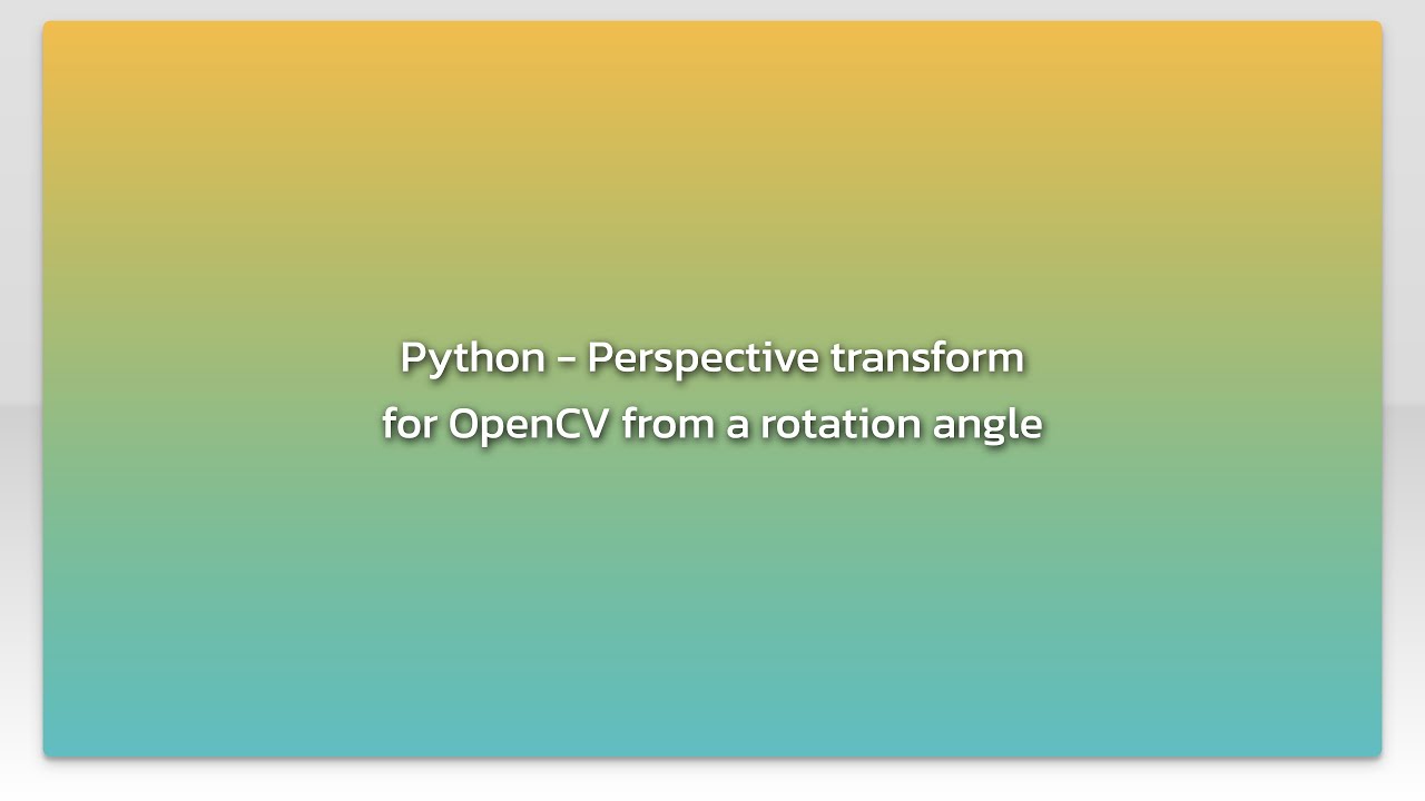 Python - Perspective transform for OpenCV from a rotation angle