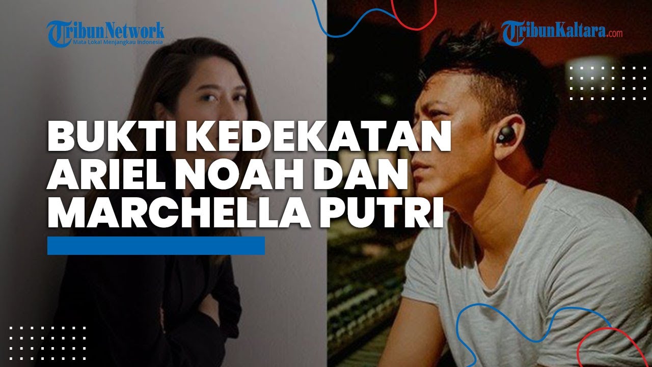 Dikabarkan Pacaran, Ini Bukti Kedekatan Ariel Noah dan Marchella Putri ...