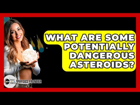 What Are Some Potentially Dangerous Asteroids? - Physics Frontier