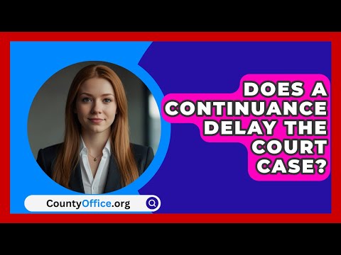 Does A Continuance Delay The Court Case? - CountyOffice.org