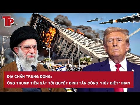 Địa chấn Trung Đông: Ông Trump tiến sát tới quyết định tấn công "hủy diệt" Iran