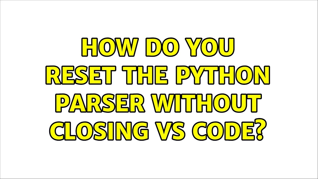 How do you reset the Python Parser without closing VS Code?