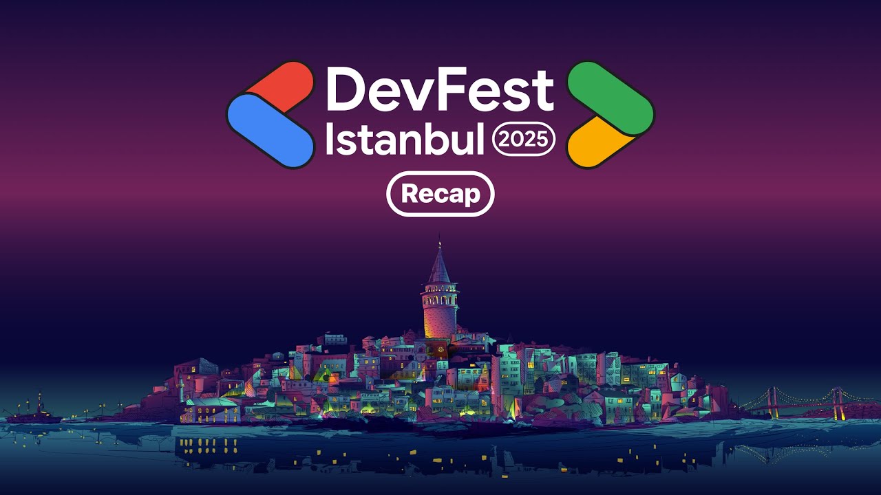 DevFest Istanbul 2025 : Recap