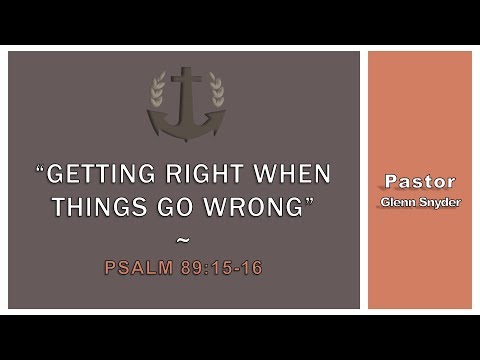 "Getting Right When Things Go Wrong" - Psalm 89:15-16