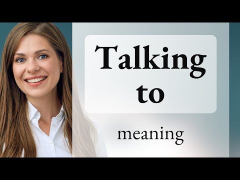 Talking to | what is TALKING TO definition