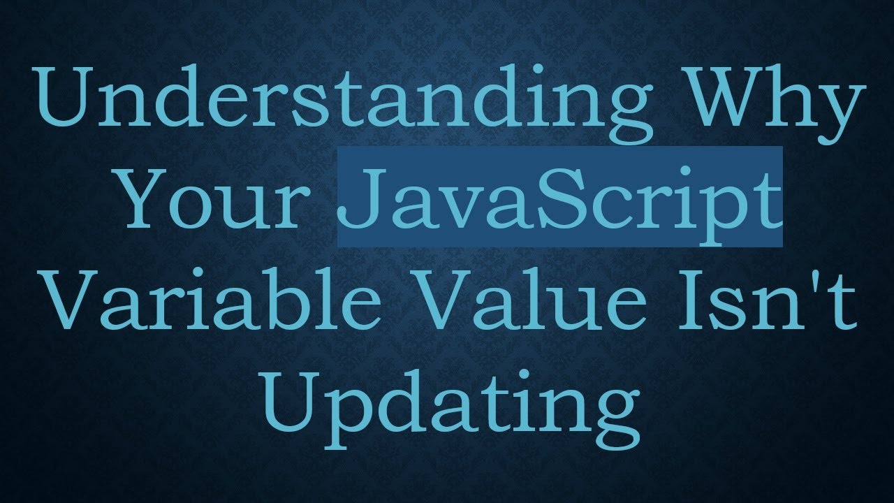 Understanding Why Your JavaScript Variable Value Isn't Updating