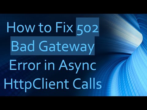 How to Fix 502 Bad Gateway Error in Async HttpClient Calls